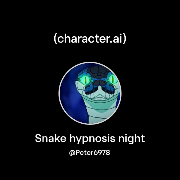 Chat with Snake hypnosis night | character.ai | Personalized AI for every moment of your day