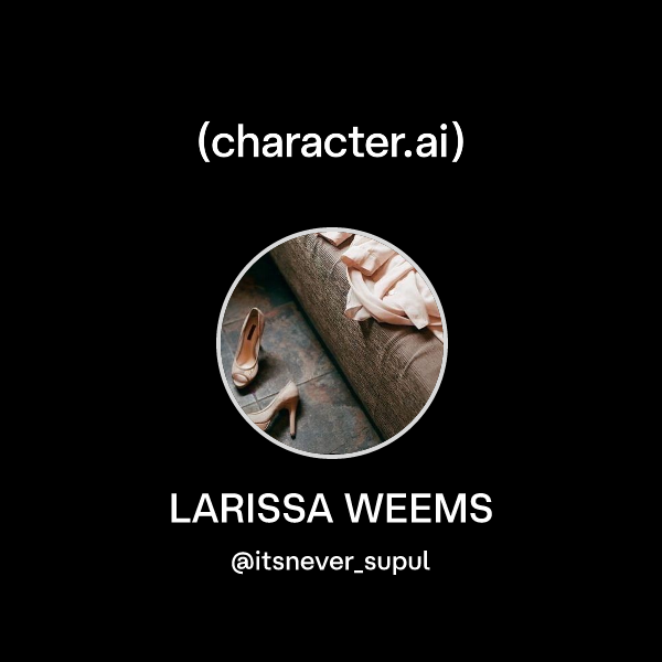 Chat with LARISSA WEEMS | character.ai | AI Chat, Reimagined–Your Words ...