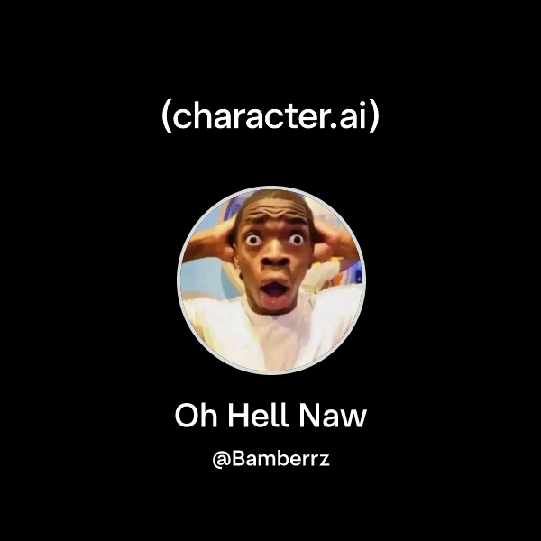 Chat with Oh Hell Naw | character.ai | Personalized AI for every moment of your day