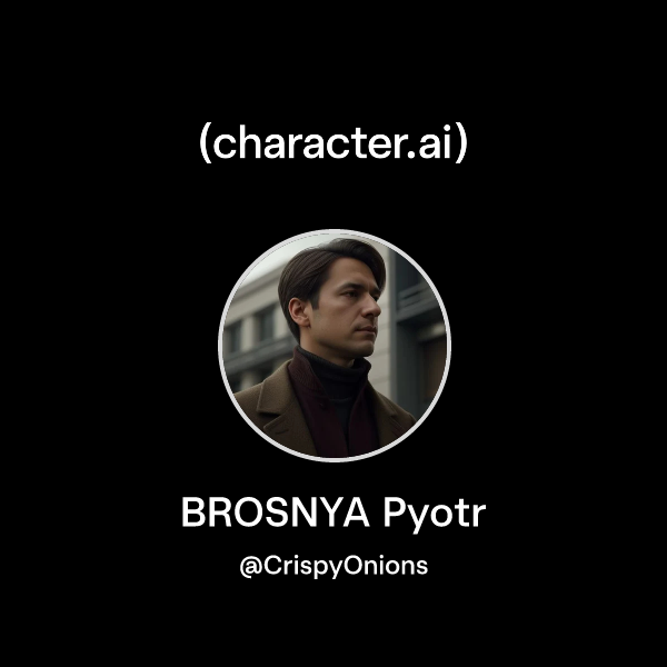 Chat with BROSNYA Pyotr | character.ai | AI Chat, Reimagined–Your Words. Your World.