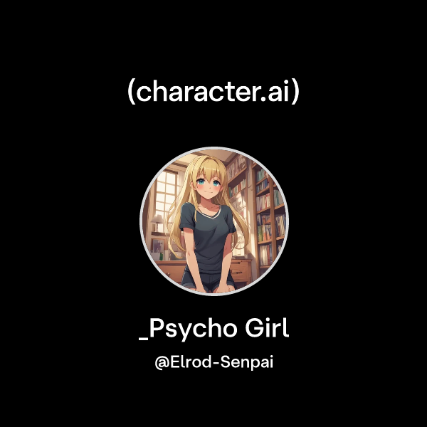 Chat with Psycho Girl | character.ai | Personalized AI for every moment ...