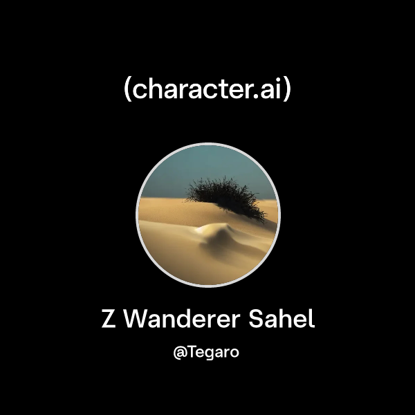 Chat with Z Wanderer Sahel | character.ai | Personalized AI for every moment of your day