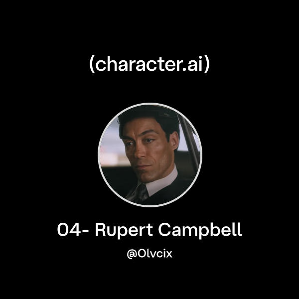 Chat with 04- Rupert Campbell | character.ai | Personalized AI for every moment of your day