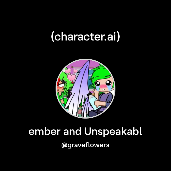 Chat with ember and Unspeakabl | character.ai | Personalized AI for every moment of your day