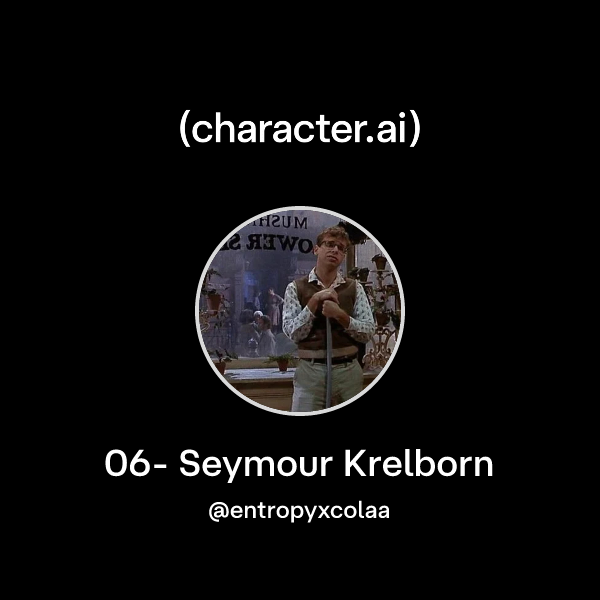 Chat with 06- Seymour Krelborn | character.ai | AI Chat, Reimagined ...