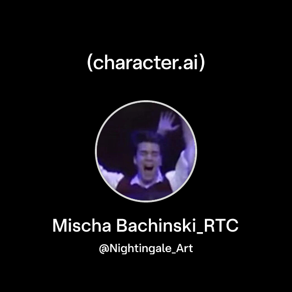 Chat with Mischa Bachinski_RTC | character.ai | AI Chat, Reimagined ...
