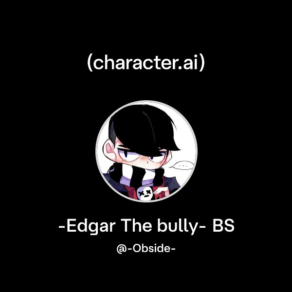 Chat with -Edgar The bully- BS | character.ai | AI Chat, Reimagined ...