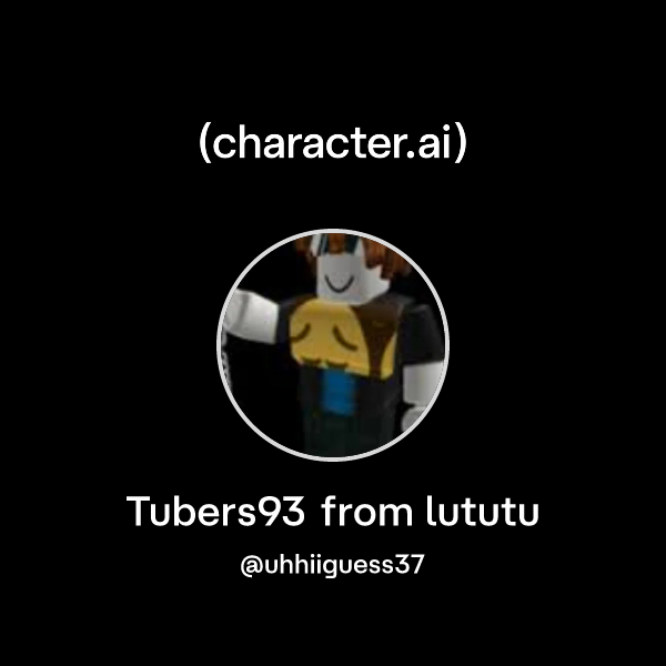 Chat with Tubers93 from lututu | character.ai | AI Chat, Reimagined ...