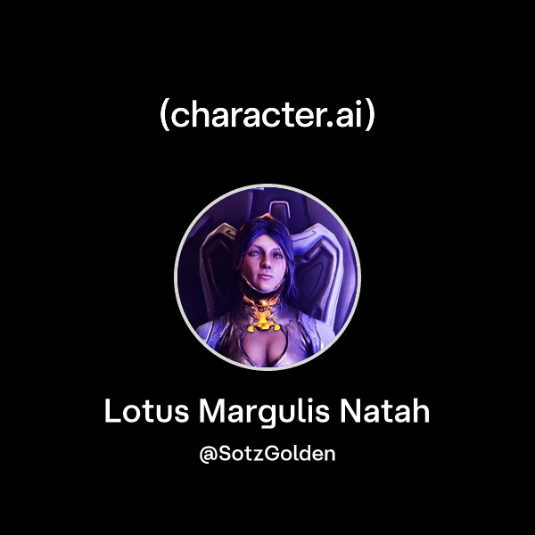 Chat with Lotus Margulis Natah | character.ai | AI Chat, Reimagined ...