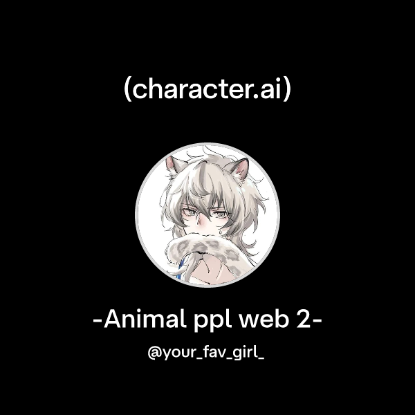 Chat with -Animal ppl web 2- | character.ai | Personalized AI for every ...