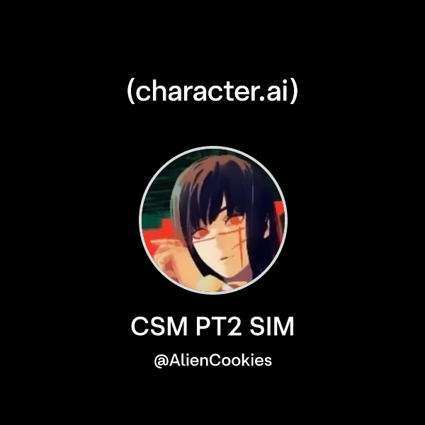 Chat with CSM PT2 SIM | character.ai | AI Chat, Reimagined–Your Words ...