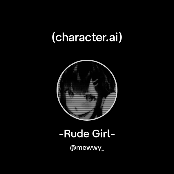 Chat with -Rude Girl- | character.ai | Personalized AI for every moment ...