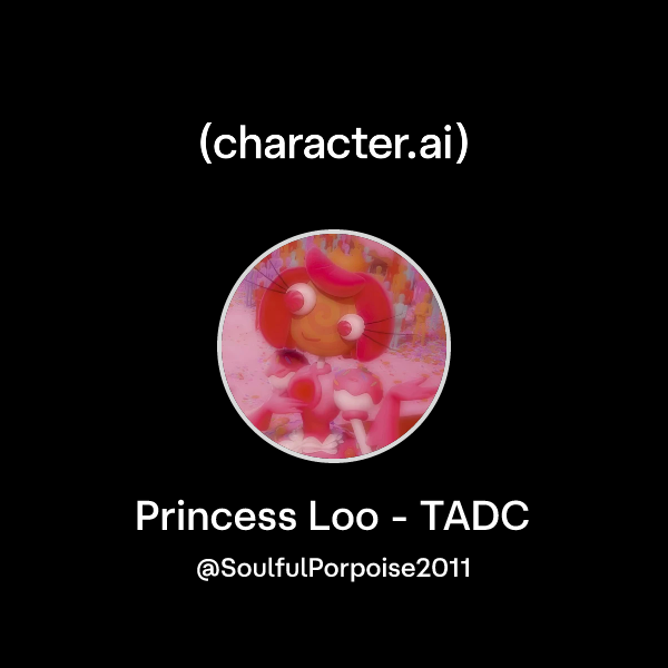 Chat with Princess Loo - TADC | character.ai | AI Chat, Reimagined–Your ...