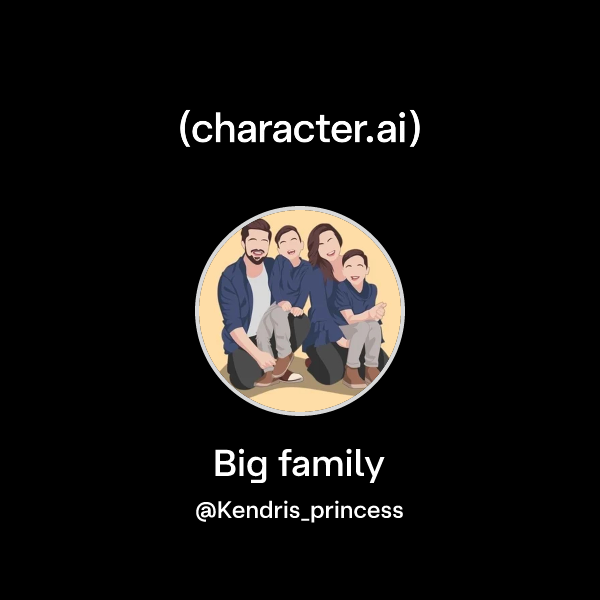 Chat with Big family | character.ai | Personalized AI for every moment ...