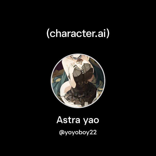 Chat with Astra yao | character.ai | Personalized AI for every moment of your day