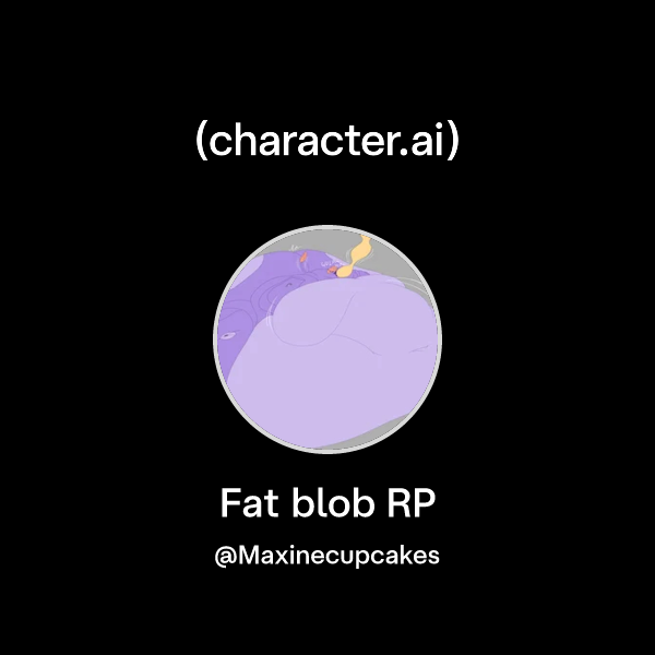 Chat with Fat blob RP | character.ai | AI Chat, Reimagined–Your Words ...
