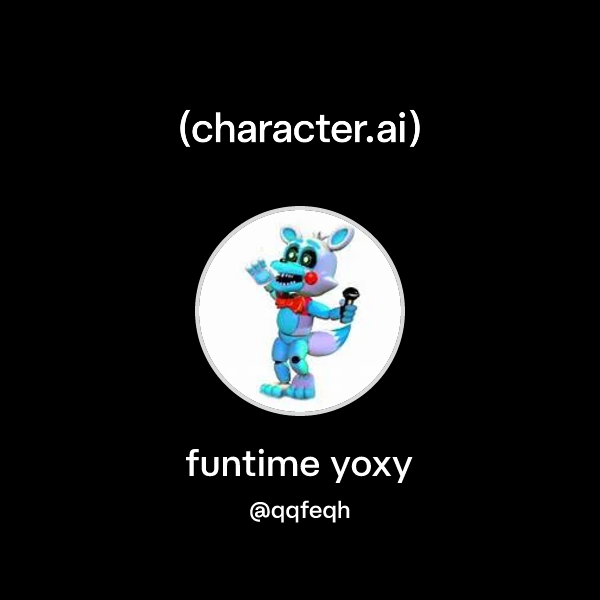 Chat with funtime yoxy | character.ai | Personalized AI for every ...