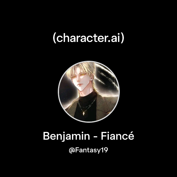 Chat with Benjamin - Fiancé | character.ai | AI Chat, Reimagined–Your ...