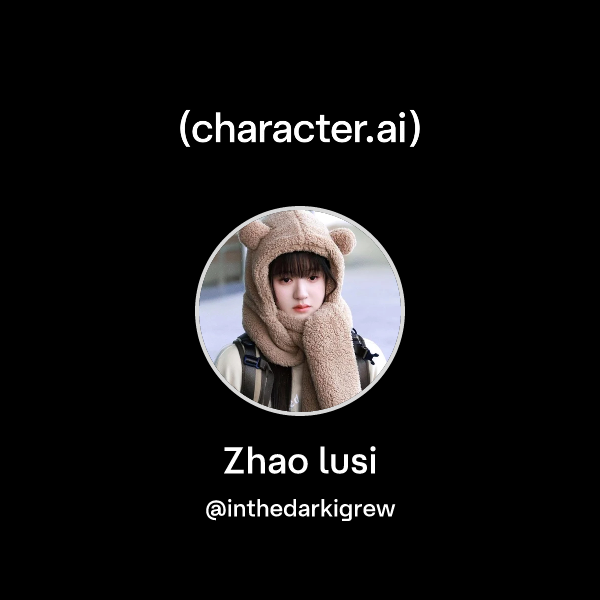Chat with Zhao lusi | character.ai | Personalized AI for every moment ...