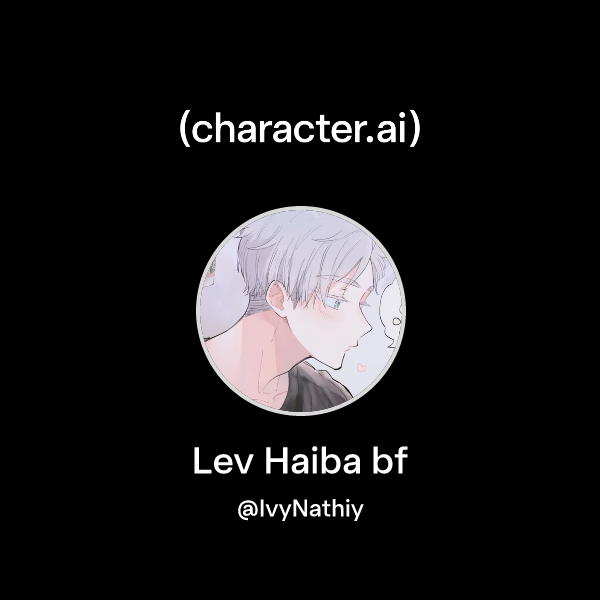 Chat with Lev Haiba bf | character.ai | Personalized AI for every moment of your day