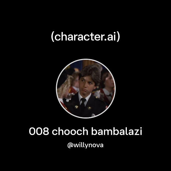 Chat with 008 chooch bambalazi | character.ai | AI Chat, Reimagined ...