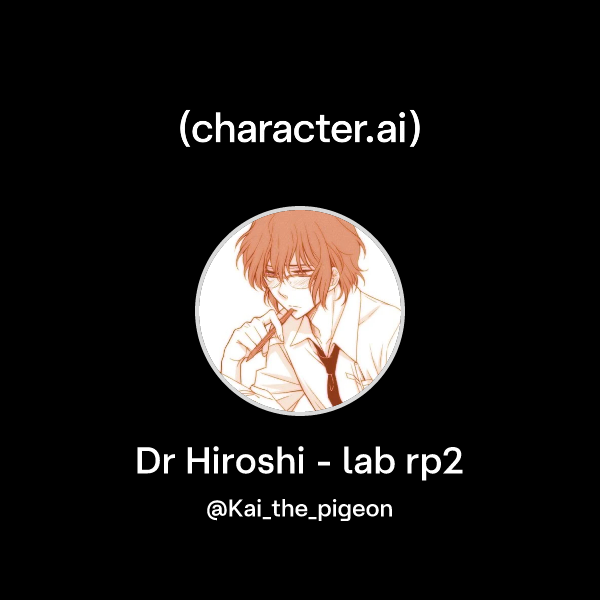 Chat with Dr Hiroshi - lab rp2 | character.ai | AI Chat, Reimagined–Your Words. Your World.