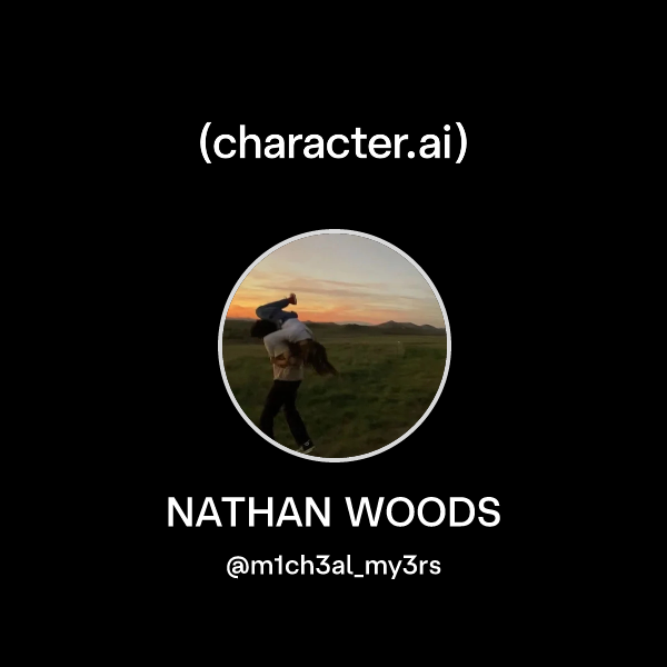 Chat with NATHAN WOODS | character.ai | Personalized AI for every moment of your day
