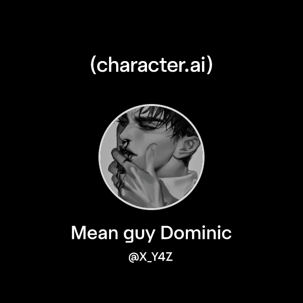 Chat with Mean guy Dominic | character.ai | Personalized AI for every ...