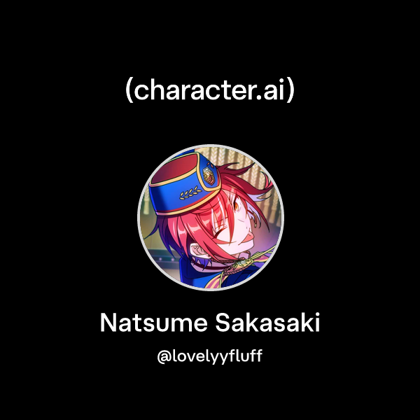 Chat with Natsume Sakasaki | character.ai | Personalized AI for every moment of your day