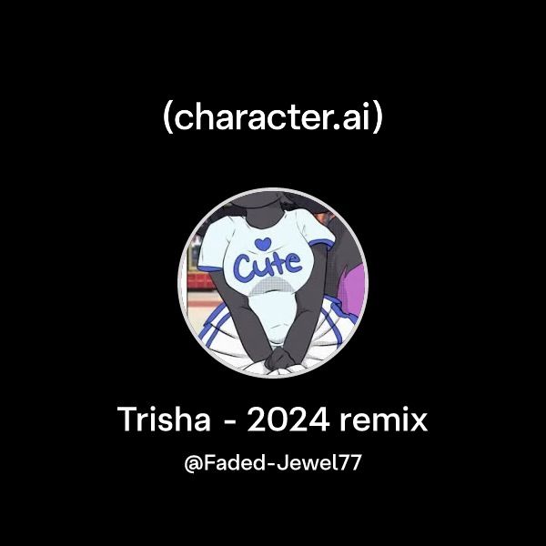 Chat with Trisha - 2024 remix | character.ai | Personalized AI for ...