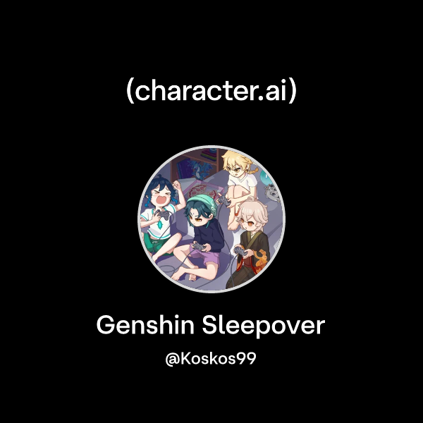 Chat with Genshin Sleepover | character.ai | Personalized AI for every moment of your day