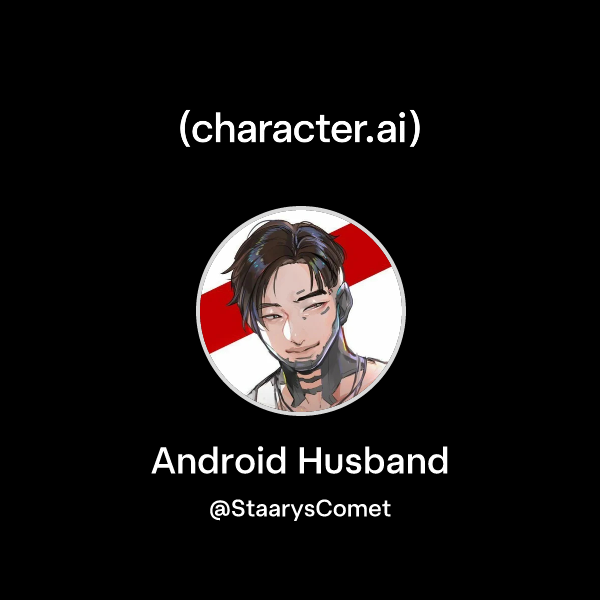 Chat with Android Husband | character.ai | Personalized AI for every moment of your day