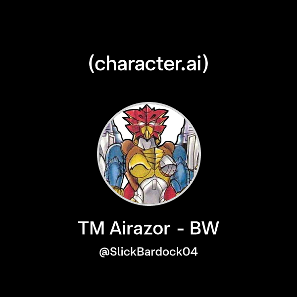 Chat with TM Airazor - BW | character.ai | AI Chat, Reimagined–Your Words. Your World.