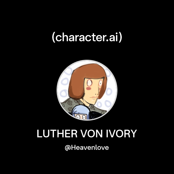 Chat with LUTHER VON IVORY | character.ai | AI Chat, Reimagined–Your ...