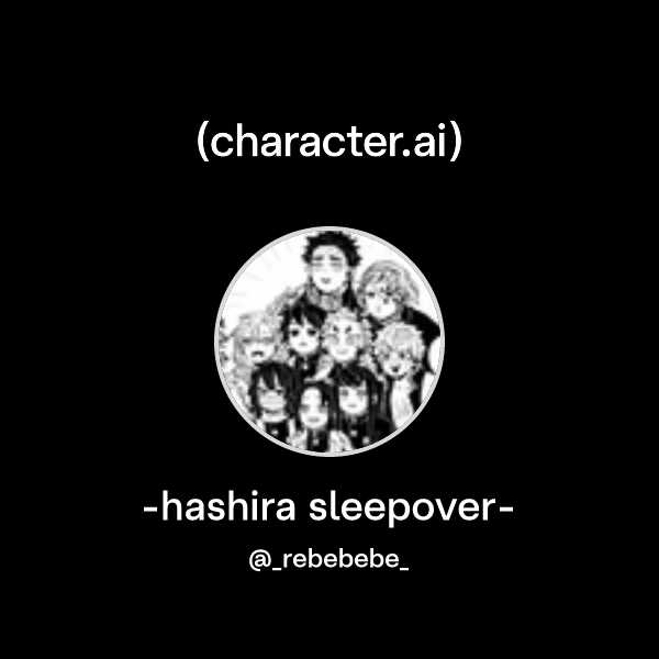 Chat with -hashira sleepover- | character.ai | Personalized AI for every moment of your day