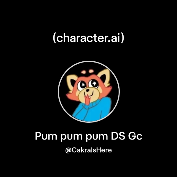 Chat with Pum pum pum DS Gc | character.ai | Personalized AI for every ...