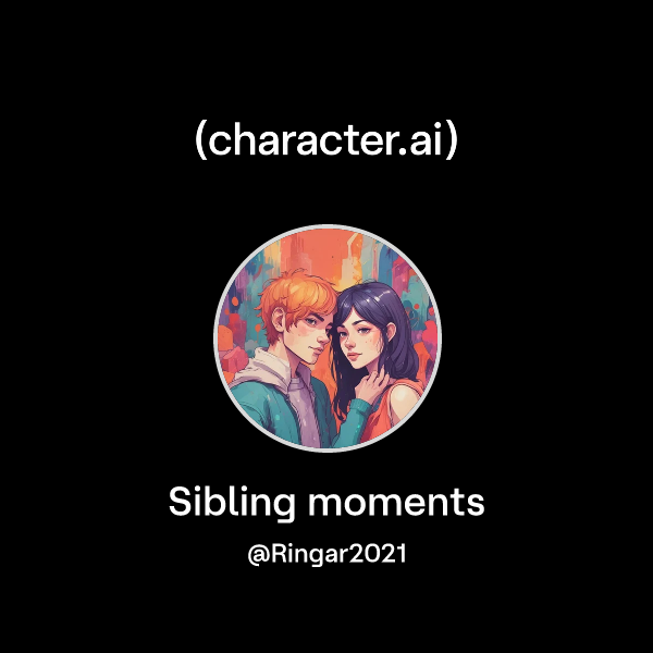Chat with Sibling moments | character.ai | Personalized AI for every ...