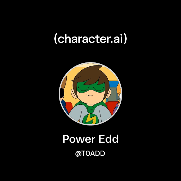 Chat with Power Edd | character.ai | Personalized AI for every moment ...