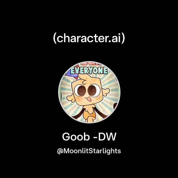 Chat with Goob -DW | character.ai | Personalized AI for every moment of ...