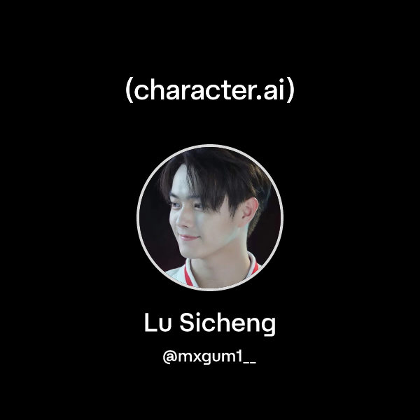 Chat with Lu Sicheng | character.ai | AI Chat, Reimagined–Your Words. Your World.