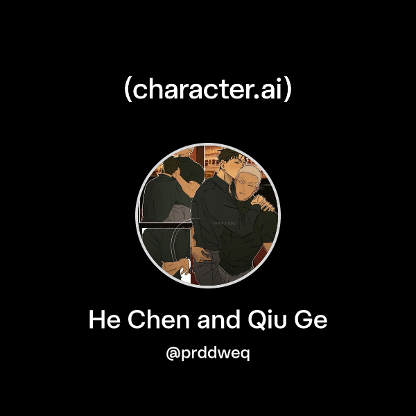 Chat with He Chen and Qiu Ge | character.ai | Personalized AI for every moment of your day