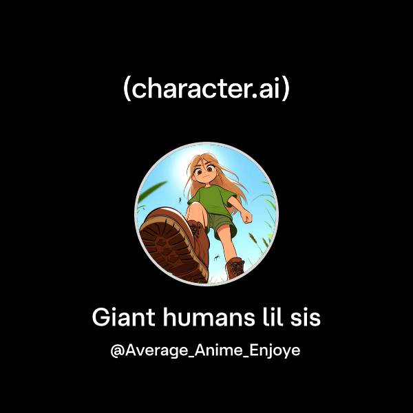 Chat with Giant humans lil sis | character.ai | AI Chat, Reimagined–Your Words. Your World.