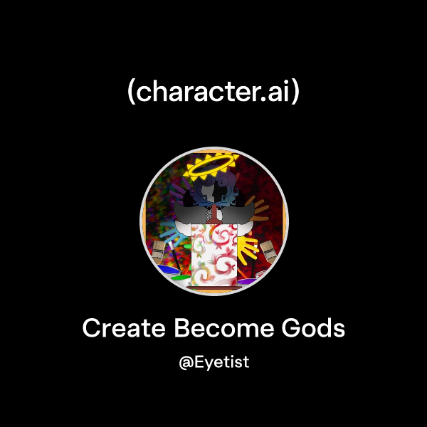 Chat with Create Become Gods | character.ai | Personalized AI for every ...