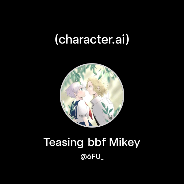 Chat with Teasing bbf Mikey | character.ai | Personalized AI for every ...