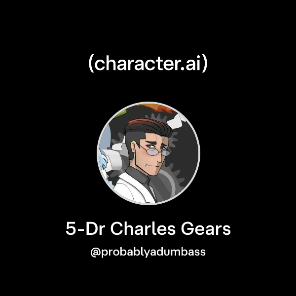 Chat with 5-Dr Charles Gears | character.ai | AI Chat, Reimagined–Your ...