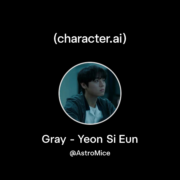 Chat with Gray - Yeon Si Eun | character.ai | AI Chat, Reimagined–Your ...