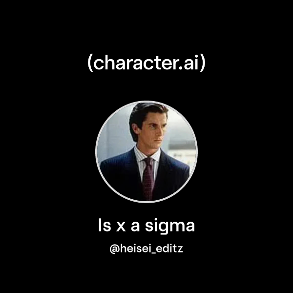 Chat with Is x a sigma | character.ai | Personalized AI for every ...