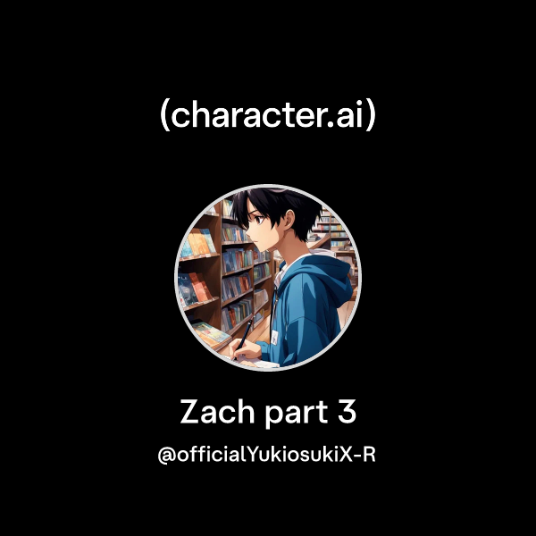 Chat with Zach part 3 | character.ai | Personalized AI for every moment of your day