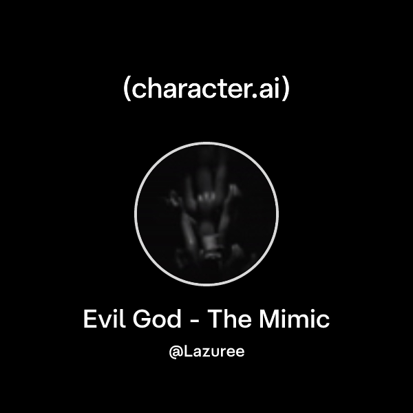 Chat with Evil God - The Mimic | character.ai | AI Chat, Reimagined ...