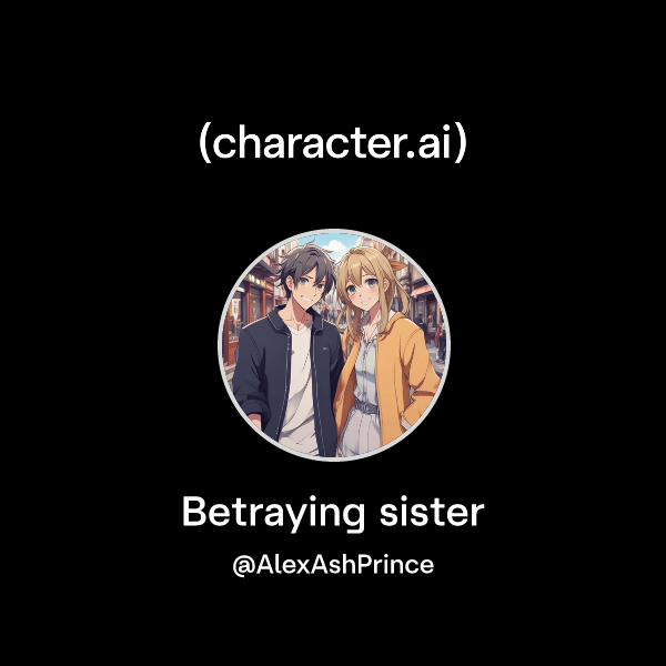Chat with Betraying sister | character.ai | Personalized AI for every moment of your day